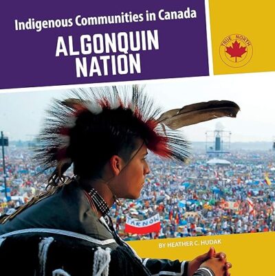 Indigenous Communities in Canada – Algonquin Nation by Heather C Hudak – Nart Book Review ...