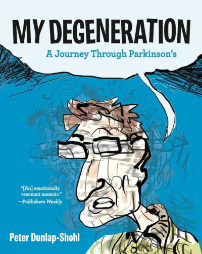 My Degeneration: A Journey Through Parkinson’s by Peter Dunlap-Shoh ...